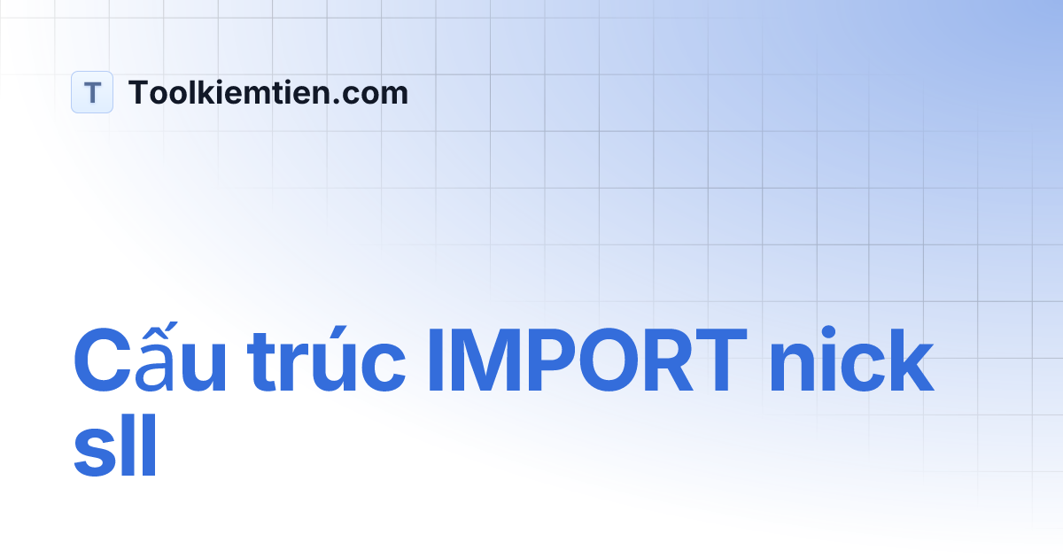Cấu trúc IMPORT nick sll | Toolkiemtien.com